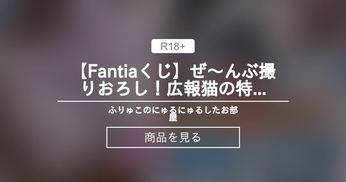 【ふりゅぷろ】 【Fantiaくじ】ぜ～んぶ撮りおろし！広報猫の特別ガチャ💕 ふりゅこのにゅるにゅるしたお部屋 (ふりゅこ) 상품｜판티아 [Fantia]