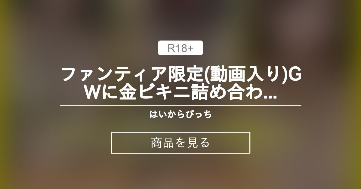 【あきとん】 💛ファンティア限定💛(動画入り)GWに金ビキニ詰め合わせ💋連休の締めくくりにボリューム満点どうぞ はいから×びっち (あきとん)の商品｜ファンティア[Fantia]