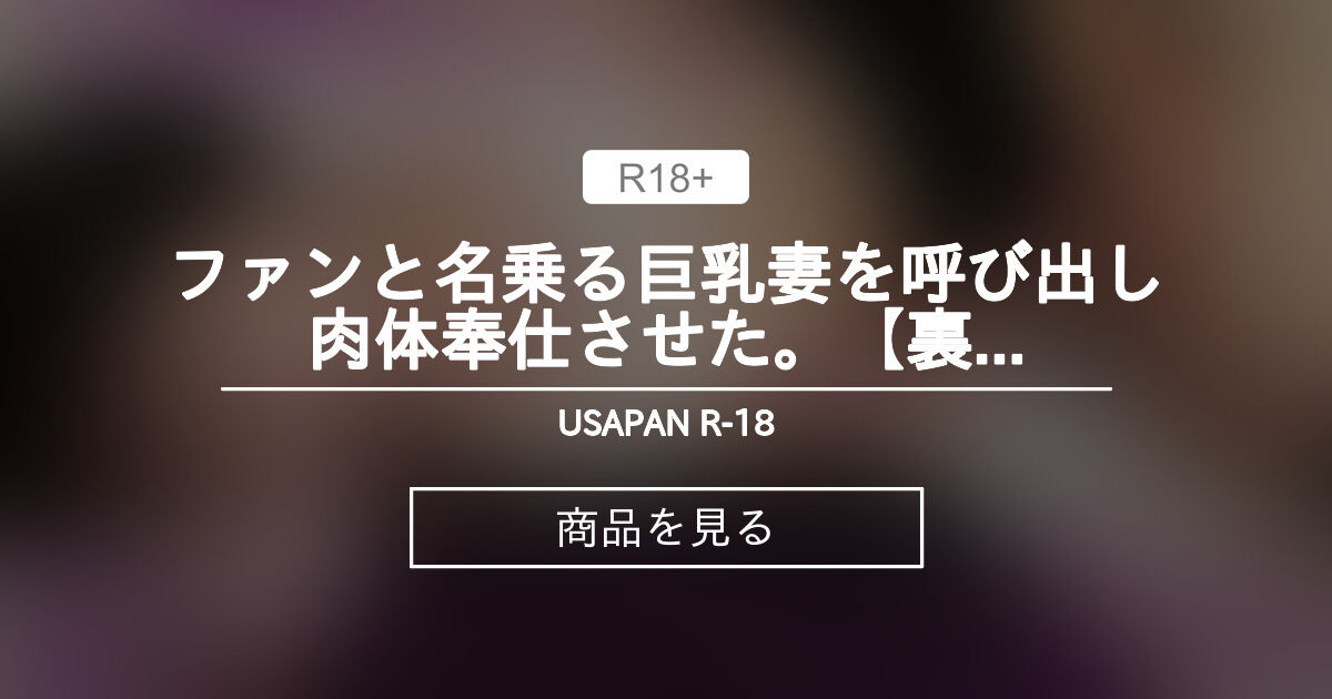 【オリジナル】 ファンと名乗る巨乳妻を呼び出し肉体奉仕させた。【裏USAPAN】出会い系女子の痴態を解禁！ USAPAN R-18 (USAPAN_TV)の商品｜ファンティア[Fantia]