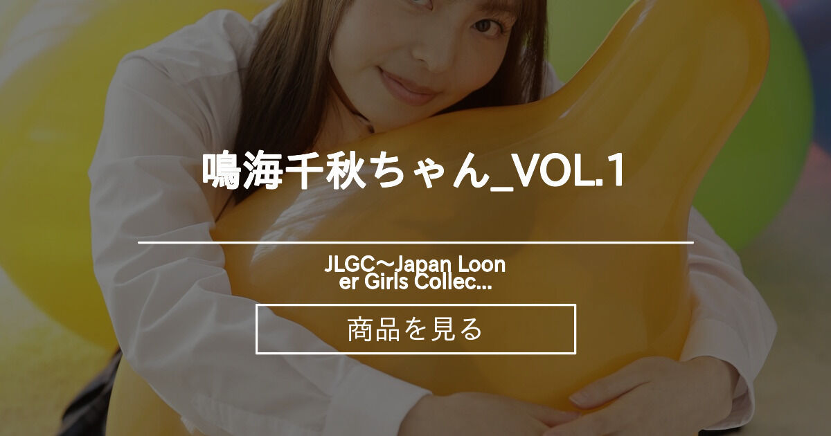 鳴海千秋ちゃん_VOL.1 JLGC～Japan Looner Girls Collection～🎈のFantia (JLGC～Japan Looner Girls Collection～🎈 ...