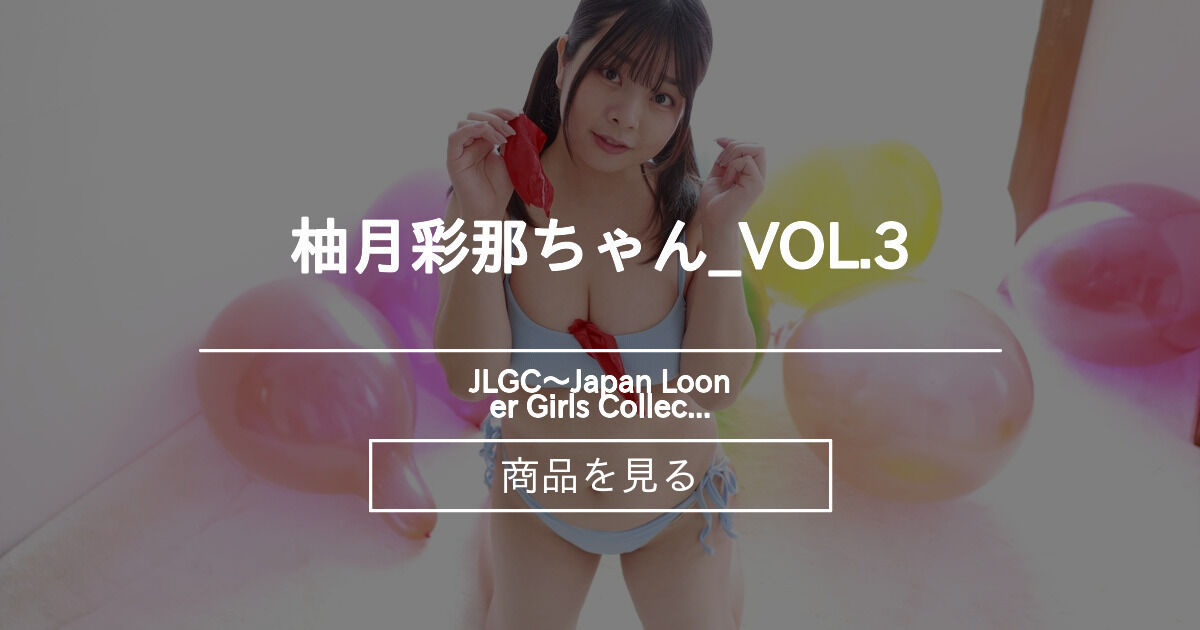 柚月彩那ちゃん_VOL.3 JLGC～Japan Looner Girls Collection～🎈のFantia (JLGC～Japan Looner Girls Collection～🎈 ...