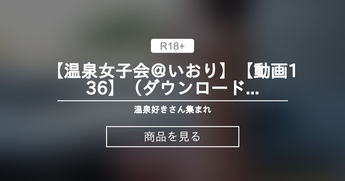 【温泉女子会＠いおり】【動画136】（ダウンロード版） 温泉好きさん集まれ♪ (温泉女子会公式)の商品｜ファンティア[Fantia]