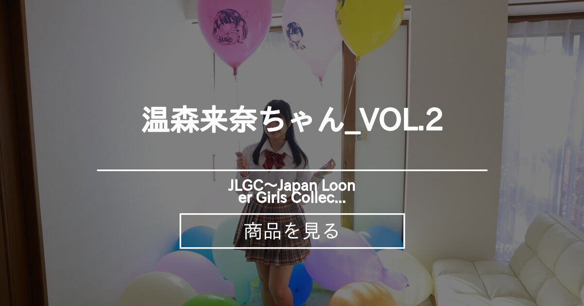 温森来奈ちゃん_VOL.2 JLGC～Japan Looner Girls Collection～🎈のFantia (JLGC～Japan Looner Girls Collection～🎈 ...