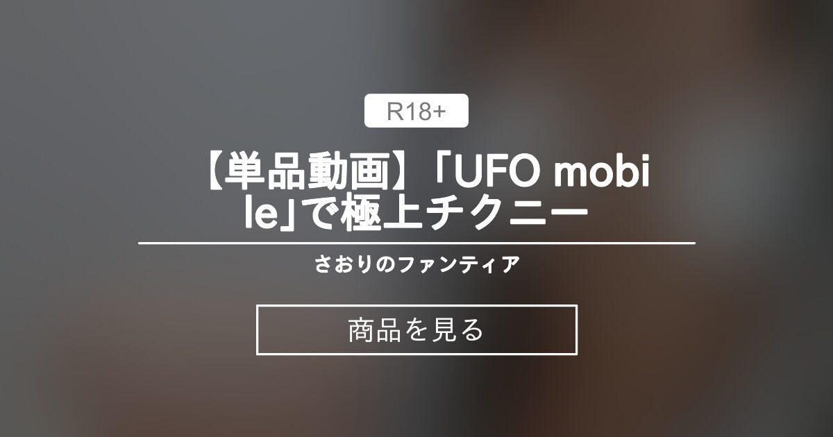 【オナニー】 【単品動画】｢UFO mobile｣で極上チクニー💓 さおりのファンティア🌼 (AVライターさおり)の商品｜ファンティア[Fantia]