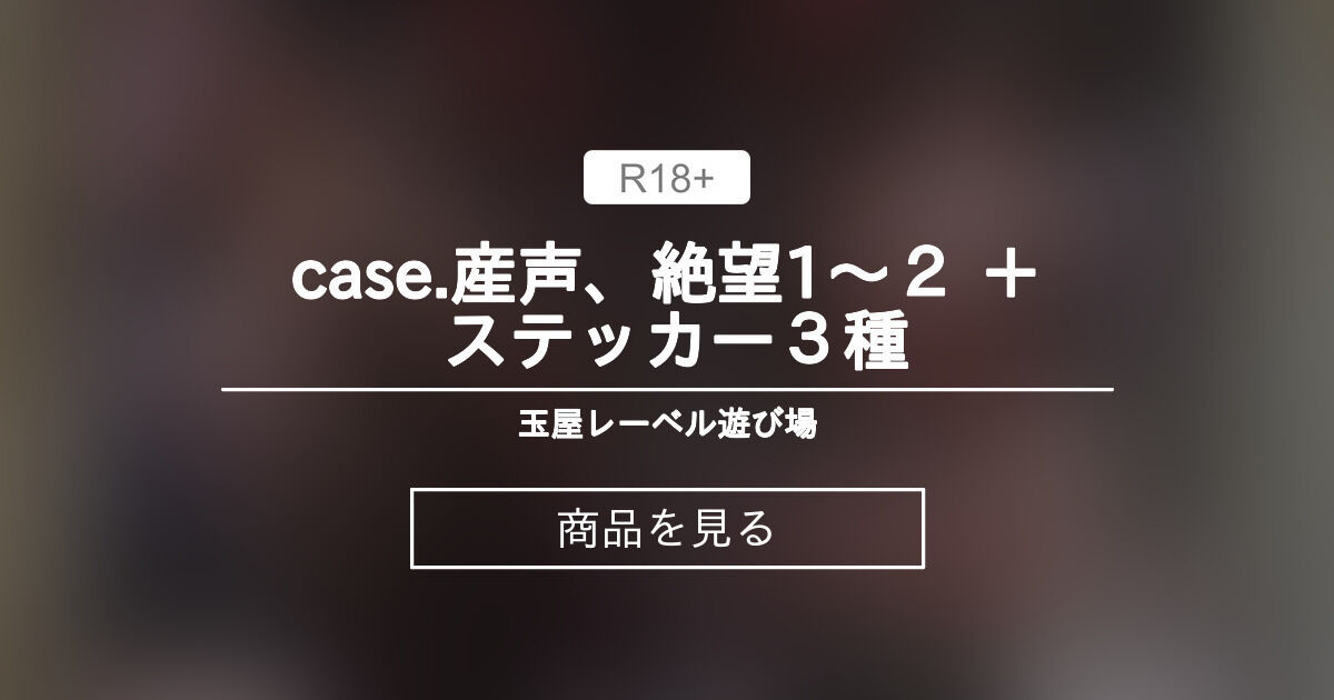 【av】 case.産声、絶望1～2 ＋ ステッカー3種 玉屋レーベル遊び場 (玉屋レーベル)の商品｜ファンティア[Fantia]