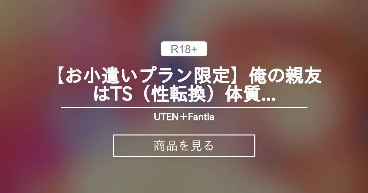 【同人誌】 【お小遣いプラン限定】俺の親友はTS（性転換）体質1.5 UTEN＋Fantia (雨天あめか) 상품｜판티아 [Fantia]