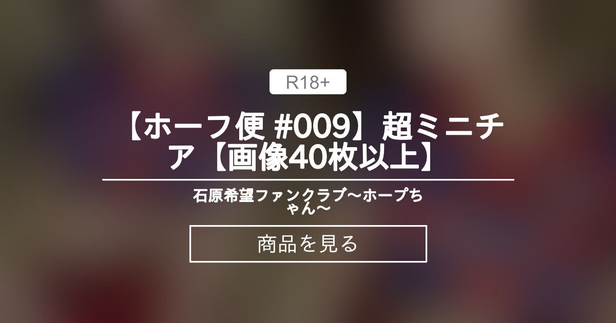 【ホープ便🌻 #009】超ミニチア【画像40枚以上】 石原希望ファンクラブ〜ホープちゃん〜 (石原希望)の商品｜ファンティア[Fantia]