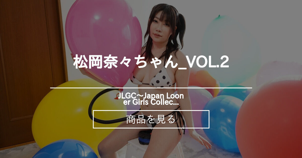 松岡奈々ちゃん_VOL.2 JLGC～Japan Looner Girls Collection～🎈のFantia (JLGC～Japan Looner Girls Collection～🎈 ...