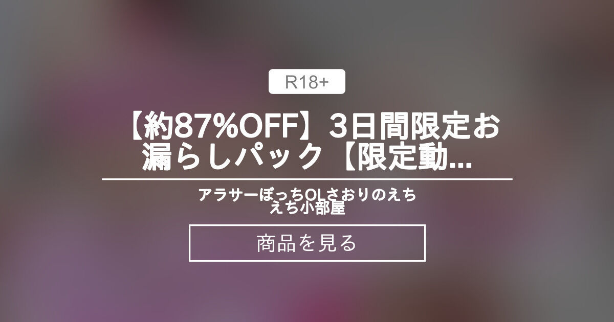【OL】 【約87%OFF】3日間限定 ️お漏らしパック💕【限定動画・顔出し動画含む全3本分】 アラサーぼっちOLさおりのえちえち小部屋 (アラサーぼっちOLさおり)の商品｜ファンティア ...