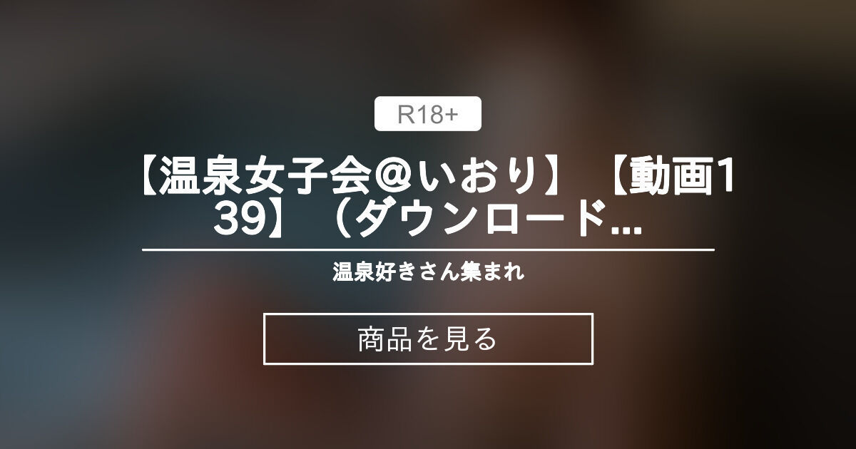 【温泉女子会＠いおり】【動画139】（ダウンロード版） 温泉好きさん集まれ♪ (温泉女子会公式)の商品｜ファンティア[Fantia]
