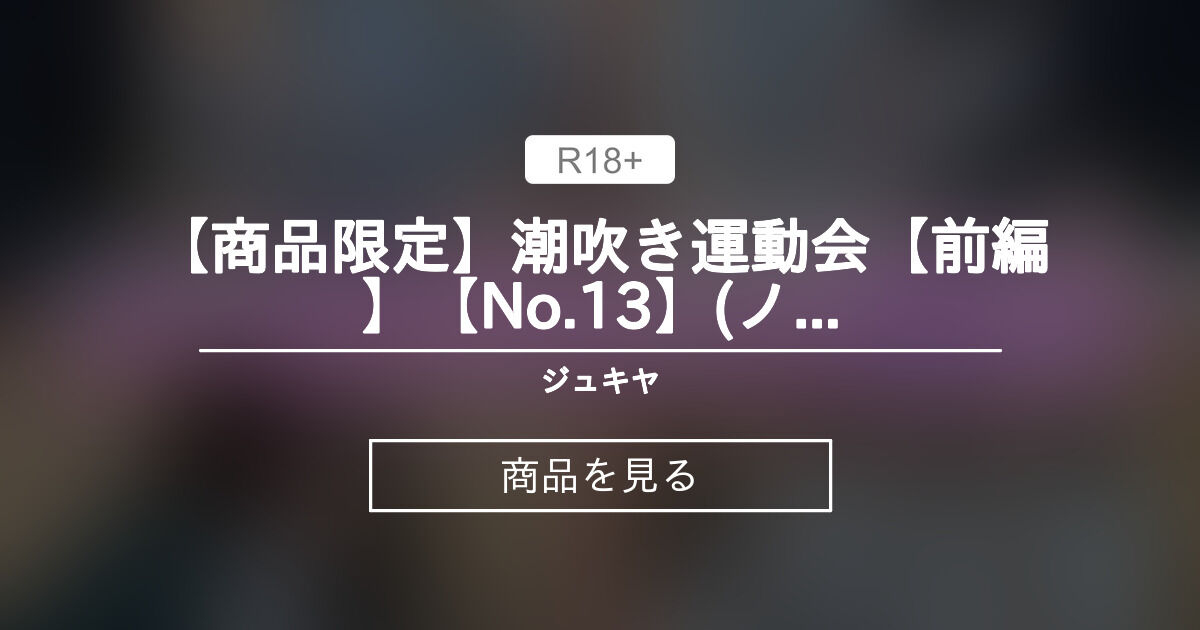 【潮吹き】 【商品限定】潮吹き運動会【前編】【No.13】(ノーカットVer) ジュキヤ (エロエンタメch)の商品｜ファンティア[Fantia]