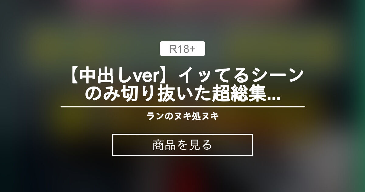 【中出しver】イッてるシーンのみ切り抜いた超総集編【33,000円 1,980円】 ランのヌキ処ヌキ (甘雨ラン)の商品｜ファンティア[Fantia]