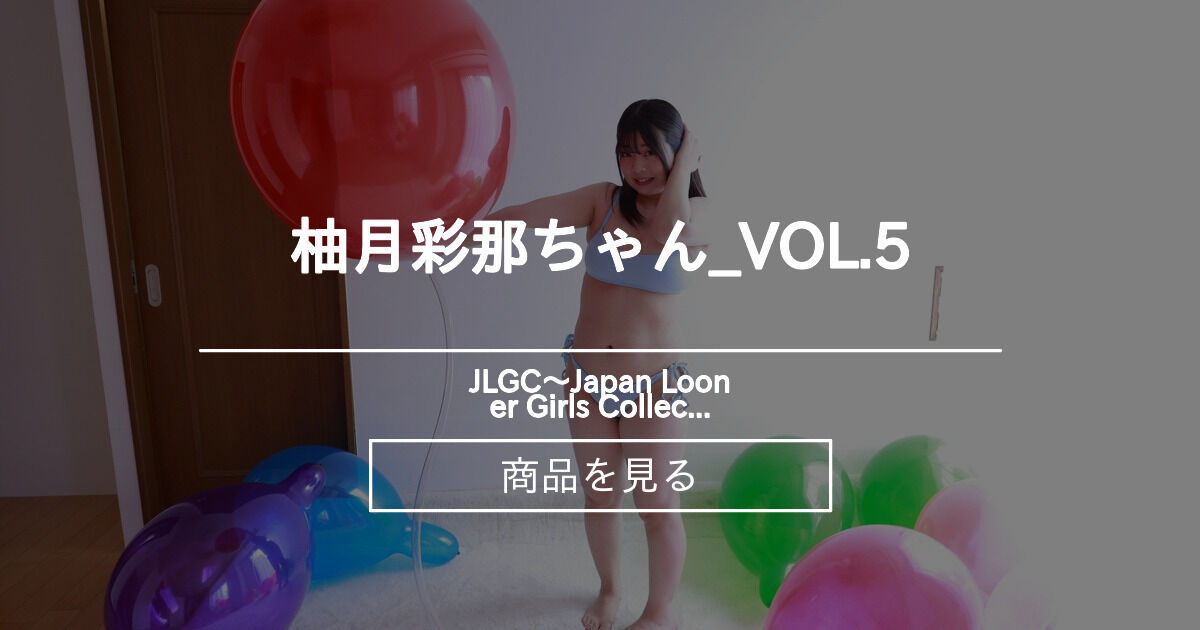 柚月彩那ちゃん_VOL.5 JLGC～Japan Looner Girls Collection～🎈のFantia (JLGC～Japan Looner Girls Collection～🎈 ...