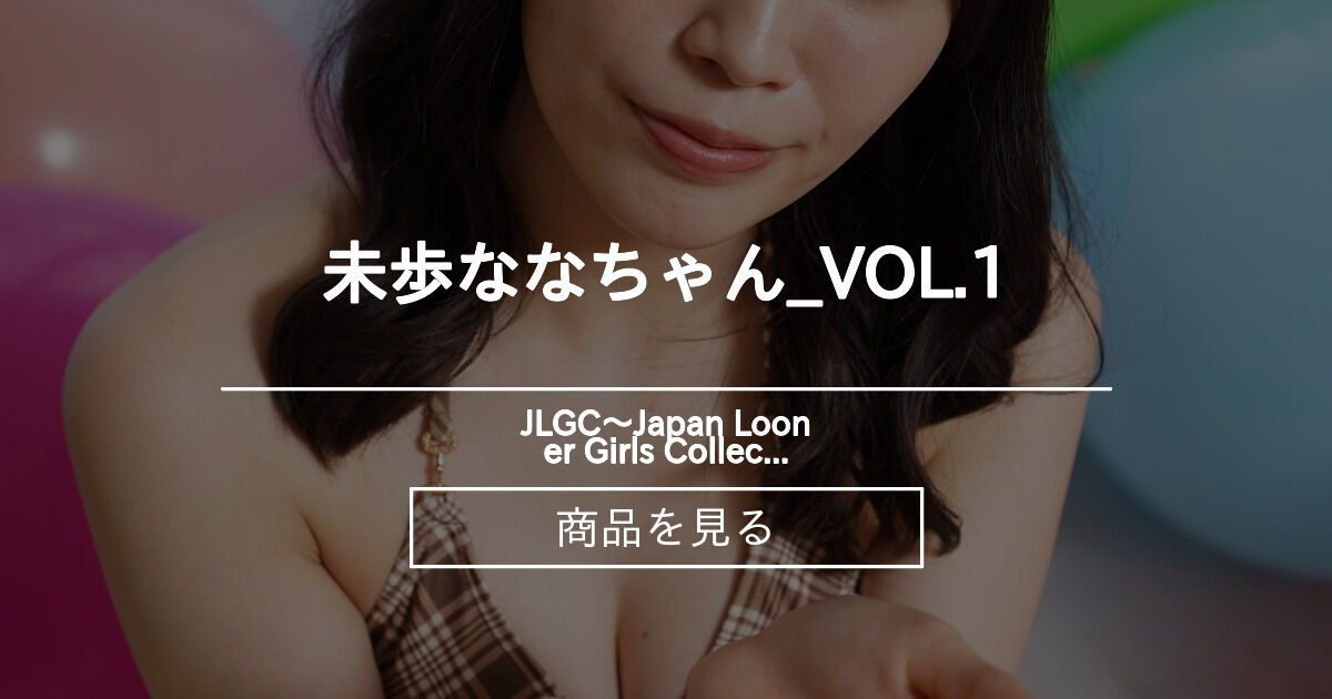未歩ななちゃん_VOL.1 JLGC～Japan Looner Girls Collection～🎈のFantia (JLGC～Japan Looner Girls Collection～🎈 ...