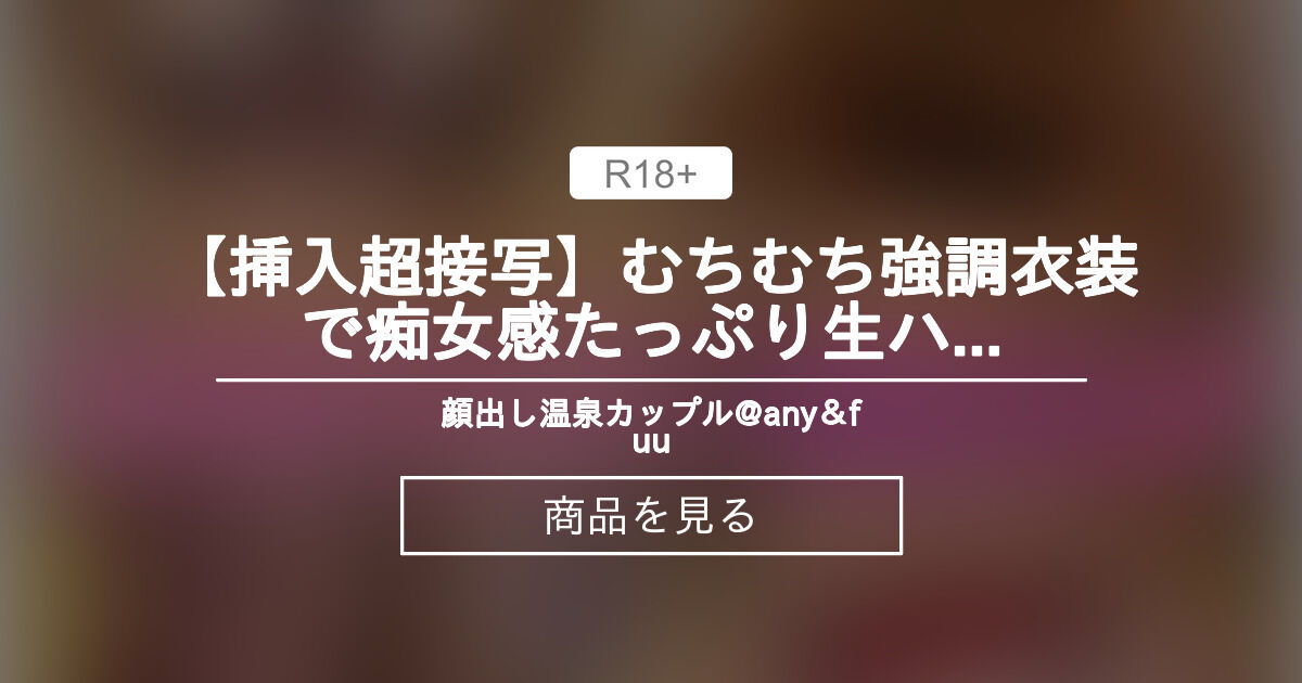 【温泉】 【挿入超接写】むちむち強調衣装で痴女感たっぷり♡生ハメ汗だくSEXで中出し💕【顔出しver】 顔出し温泉カップル@any＆fuu ...