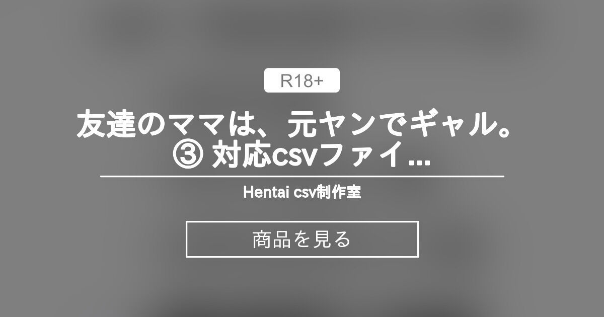 友達のママは、元ヤンでギャル。③ 対応csvファイル Hentai csv制作室 本館 (Hentai csv制作室 本館)の商品｜ファンティア[Fantia]