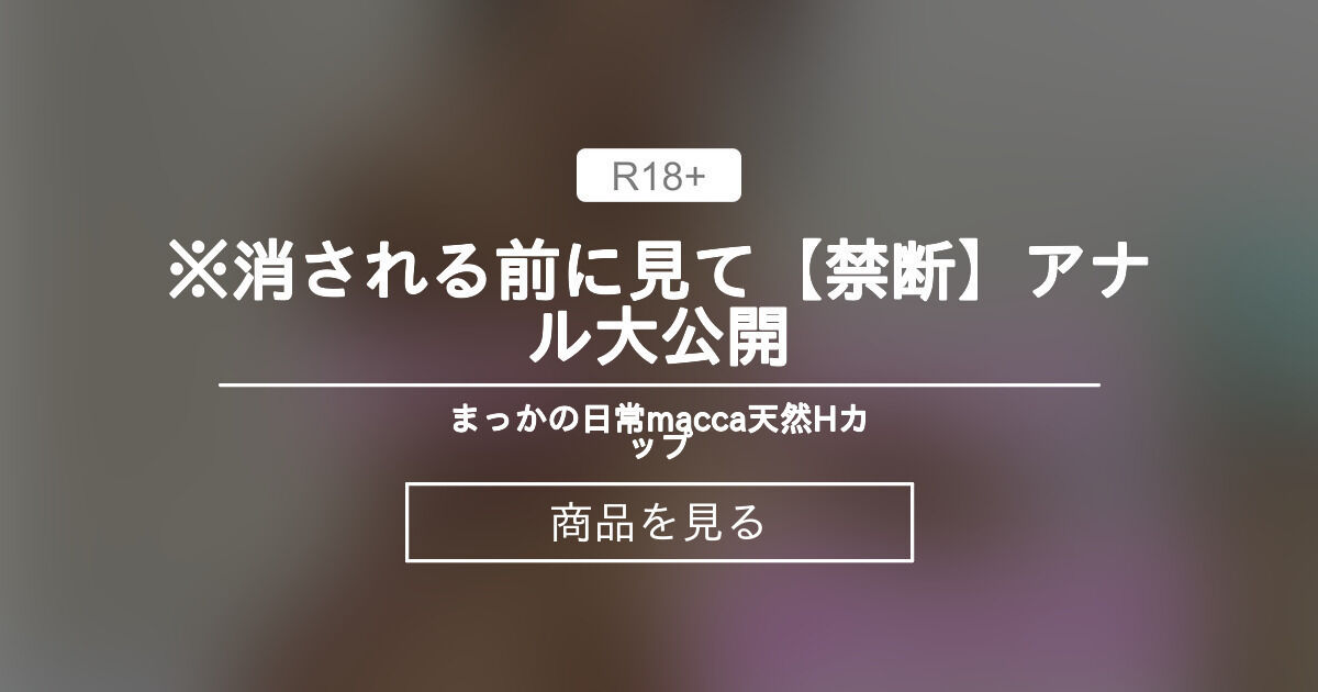 【アナル】 ※消される前に見て【禁断】アナル大公開 まっかの日常🧚‍♀️macca♡天然Hカップ (まっか)の商品｜ファンティア[Fantia]