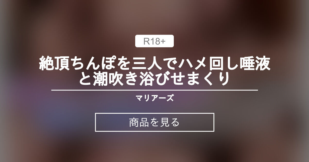 【3p】 絶頂ちんぽを三人でハメ回し💓唾液と潮吹き浴びせまくり マリアーズ🍑 (永井マリア)的商品｜Fantia[ファンティア]