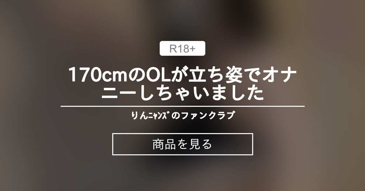 【オナニー】 【3日間限定】170cmのOLが立ち姿でオナニーしちゃいました りんﾆｬﾝｽﾞのファンクラブ (OLのりんﾆｬﾝ🐈) 상품｜판티아 [Fantia]