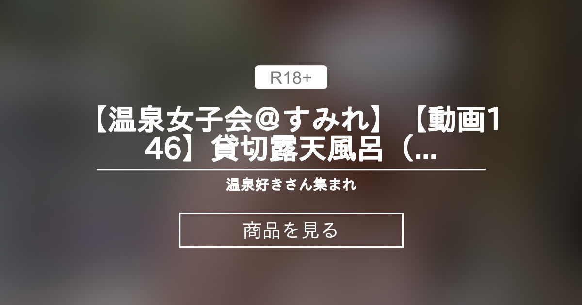【温泉女子会＠すみれ】【動画146】貸切露天風呂（ダウンロード版） 温泉好きさん集まれ♪ (温泉女子会公式)の商品｜ファンティア[Fantia]
