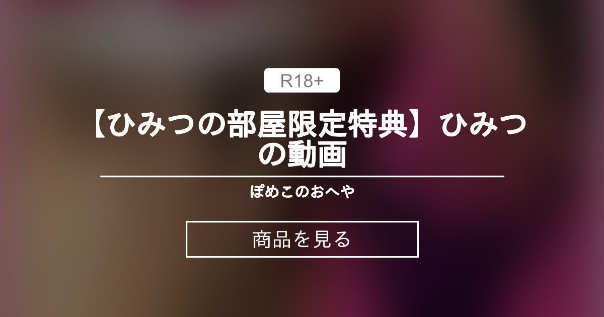 【オナニー】 【ひみつの部屋限定特典】ひみつの動画🫣💕 ぽめこのおへや (ぽめこ)の商品｜ファンティア[Fantia]