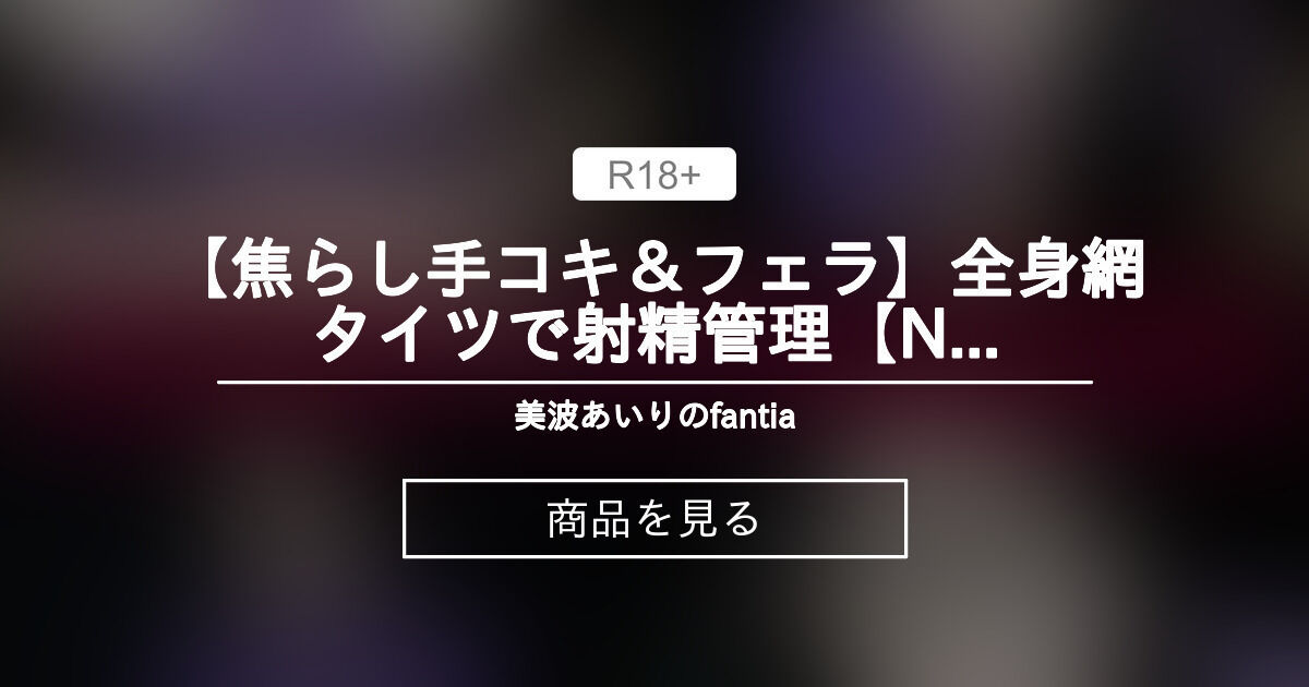 【美波あいり】 【焦らし手コキ＆フェラ】全身網タイツで射精管理🩷【No.55】 美波あいりのfantia (美波あいり Airi Minami)の商品｜ファンティア[Fantia]