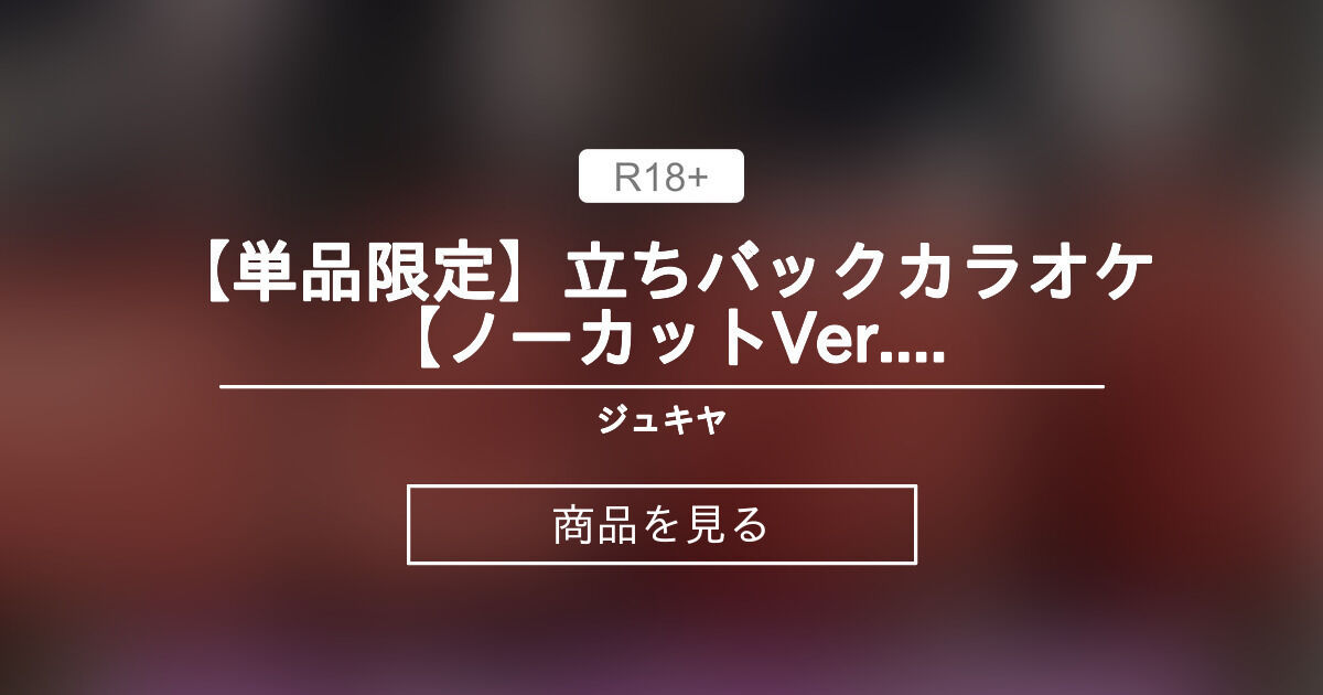 【カラオケ】 【単品限定】立ちバックカラオケ【ノーカットVer.】 ジュキヤ (エロエンタメch)の商品｜ファンティア[Fantia]