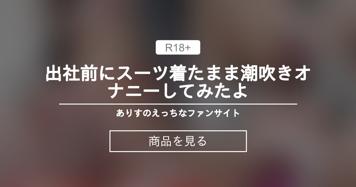 【個人撮影】 出社前にスーツ着たまま潮吹きオナニーしてみたよ♡ ありすのえっちなファンサイト (ありす🌹💜)の商品｜ファンティア[Fantia]