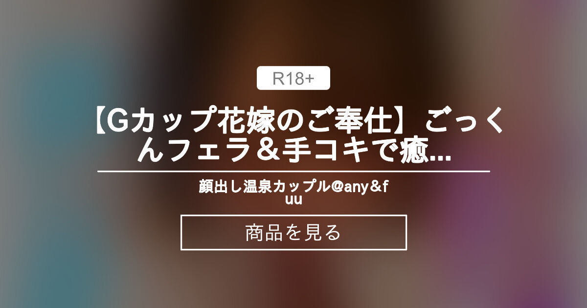 【素人】 【Gカップ花嫁のご奉仕♡】ごっくんフェラ＆手コキで癒し抜き【顔出しver】 顔出し温泉カップル@any＆fuu (any＆fuu)の ...