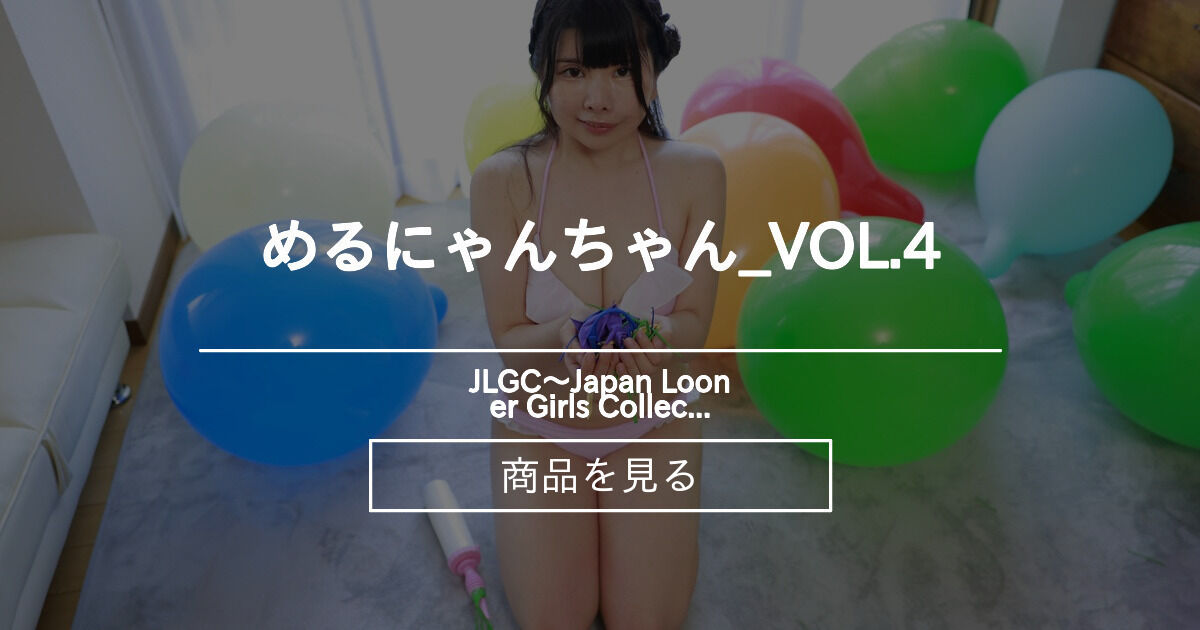 めるにゃんちゃん_VOL.4 JLGC～Japan Looner Girls Collection～🎈のFantia (JLGC～Japan Looner Girls Collection～🎈 ...