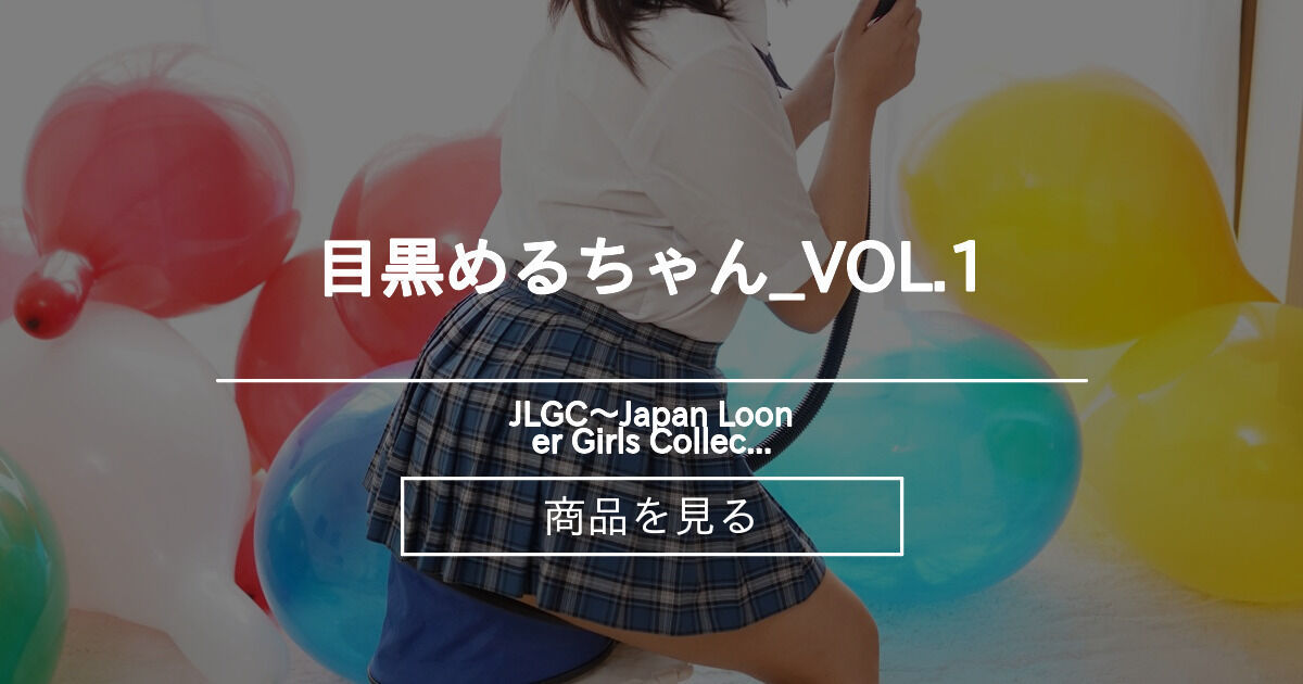 目黒めるちゃん_VOL.1 JLGC～Japan Looner Girls Collection～🎈のFantia (JLGC～Japan Looner Girls Collection～🎈 ...