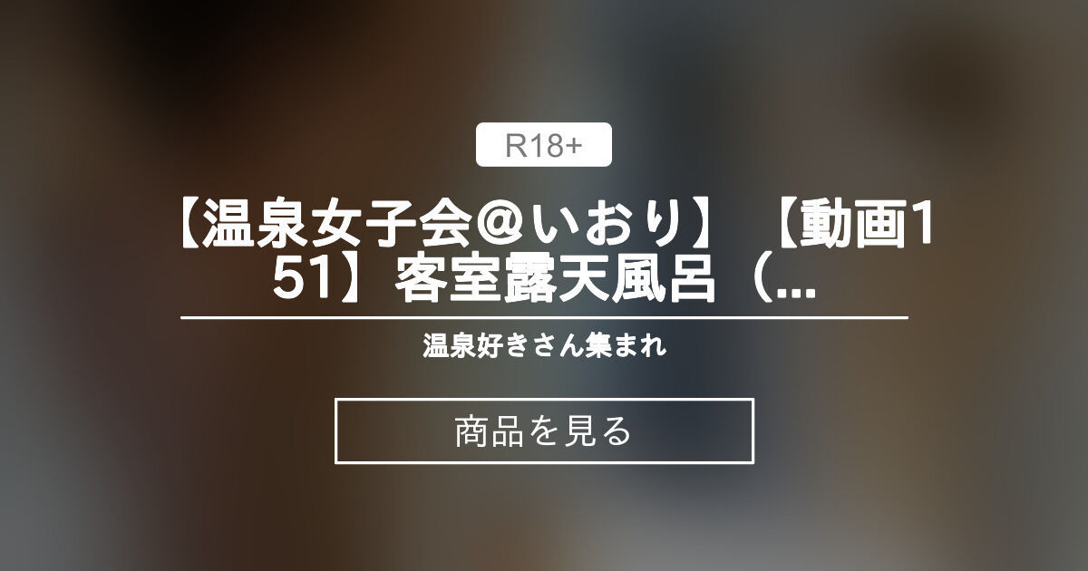 【温泉女子会＠いおり】【動画151】客室露天風呂（ダウンロード版） 温泉好きさん集まれ♪ (温泉女子会公式)の商品｜ファンティア[Fantia]