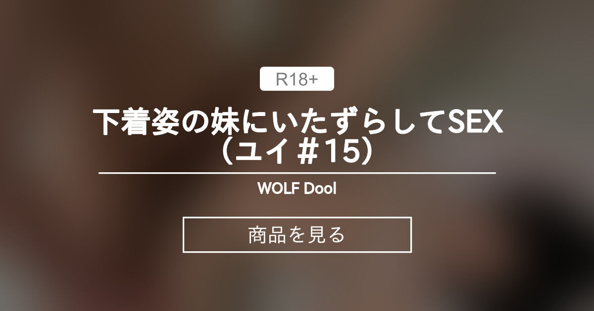 【ラブドール】 下着姿の妹にいたずらしてSEX（ユイ＃15） WOLF Dool (WOLF Dool)の商品｜ファンティア[Fantia]