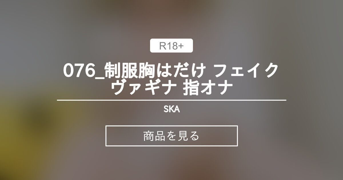 【フェイクヴァギナ】 076_制服胸はだけ フェイクヴァギナ 指オナ SKA (なつき)の商品｜ファンティア[Fantia]