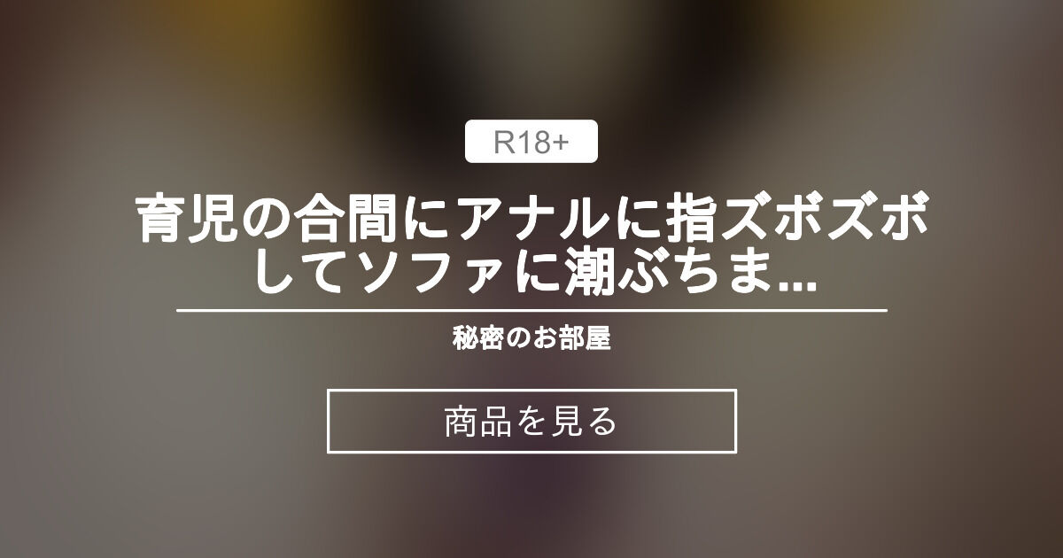 【変態】 育児の合間にアナルに指ズボズボしてソファに潮ぶちまける変態人妻【2穴同時責め】 秘密のお部屋 (みなみ@149cm子育てママ)の商品｜ファンティア[Fantia]
