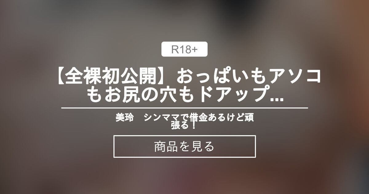 【全裸初公開】おっぱいもアソコもお尻の穴もドアップで全て見せます。 美玲 シンママで借金あるけど頑張る！ (美玲) Product｜Fantia[ファンティア]