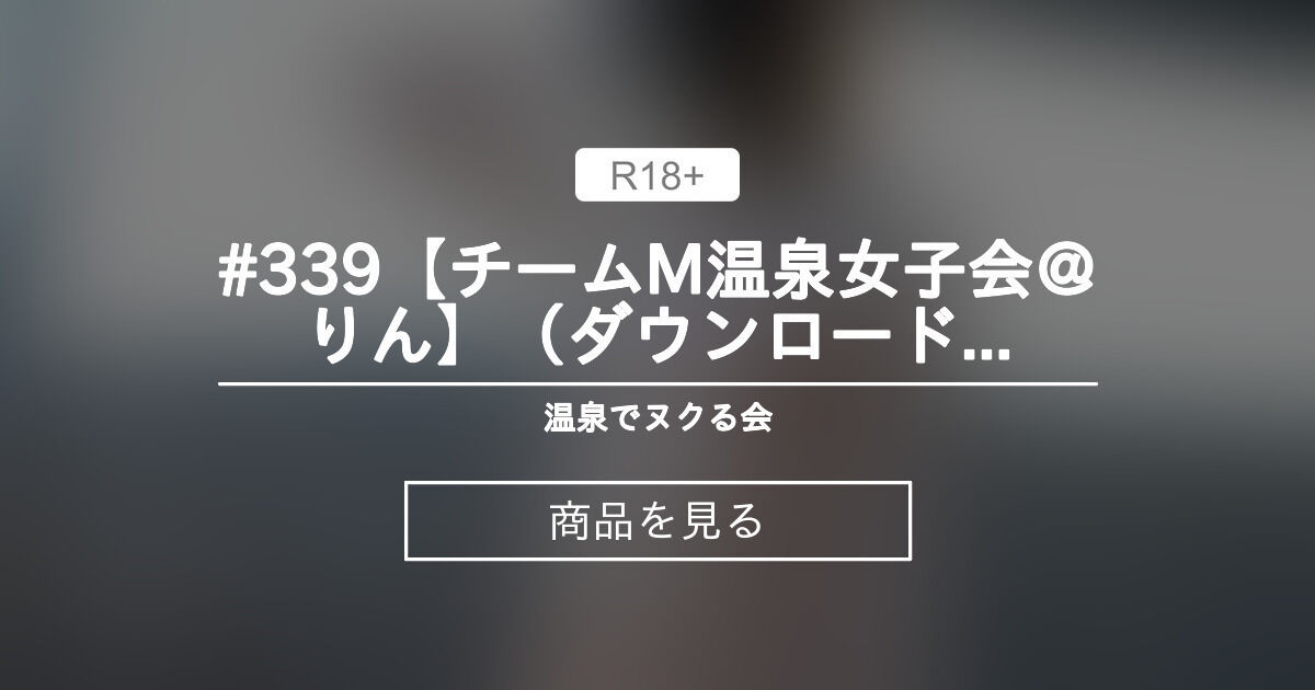 #339【チームM温泉女子会＠りん】（ダウンロード版） 温泉でヌクる会 (チームM♡温泉女子会公式)の商品｜ファンティア[Fantia]