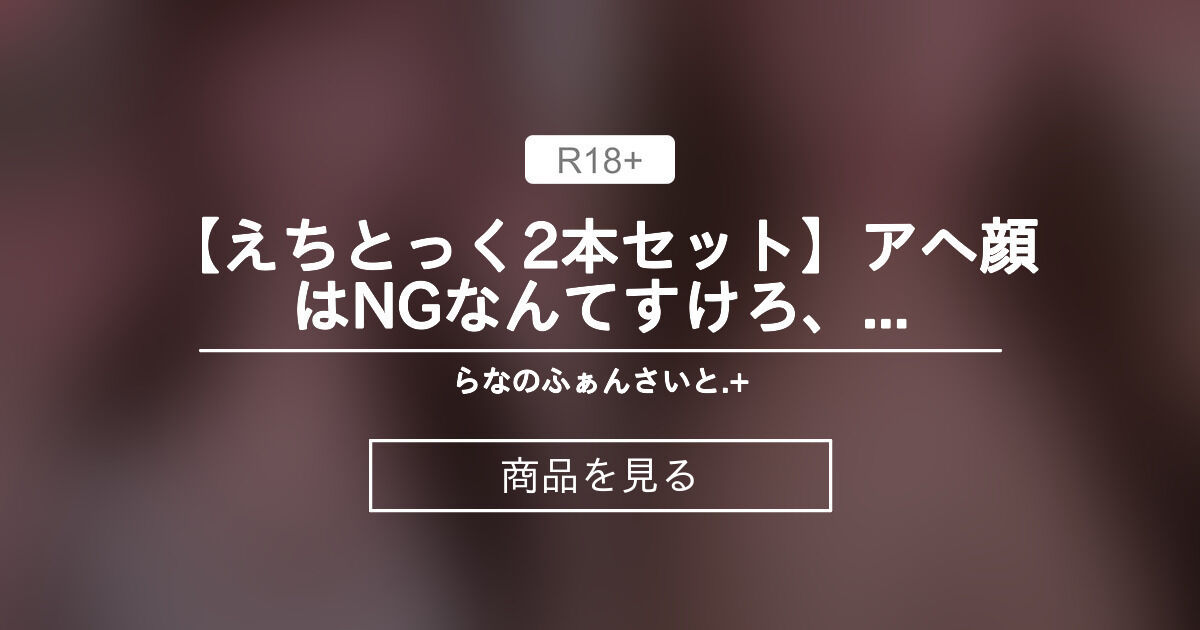 【えちとっく2本セット】アヘ顔はNGなんですけろ、、、 らなのふぁんさいと.+ (らな.+)の商品｜ファンティア[Fantia]