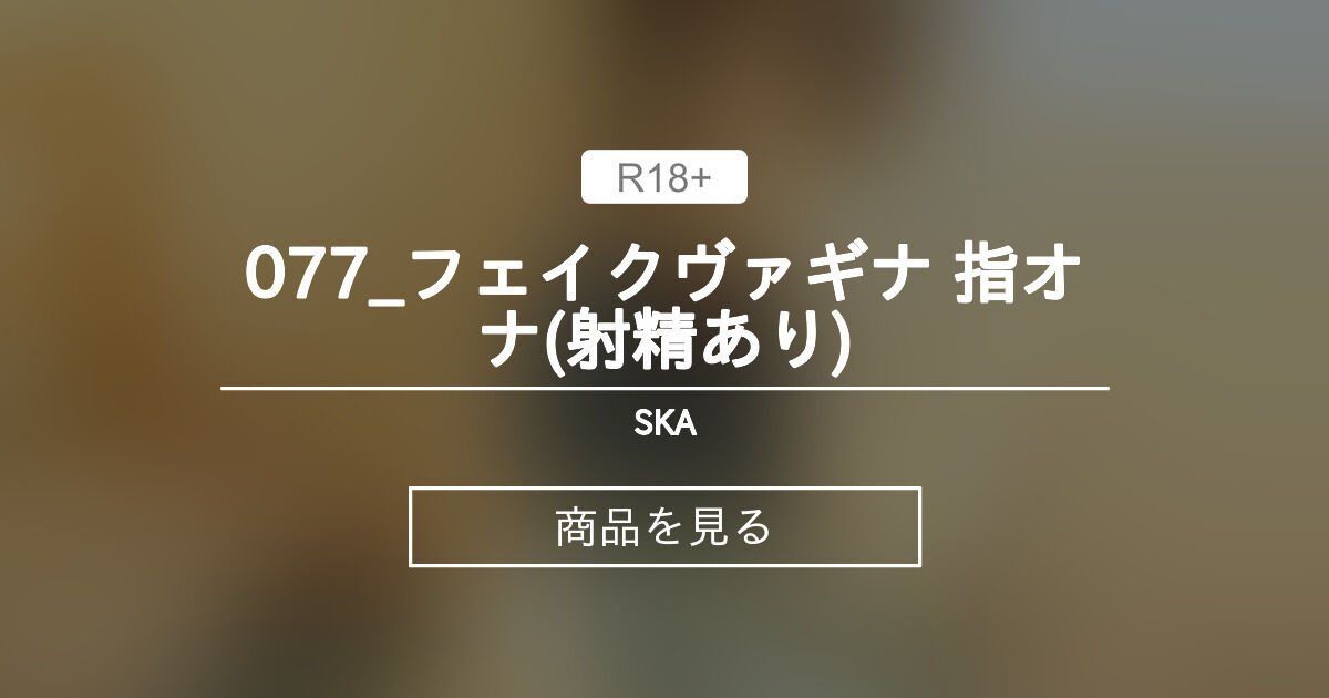 【フェイクヴァギナ】 077_フェイクヴァギナ 指オナ(射精あり) SKA (なつき)の商品｜ファンティア[Fantia]