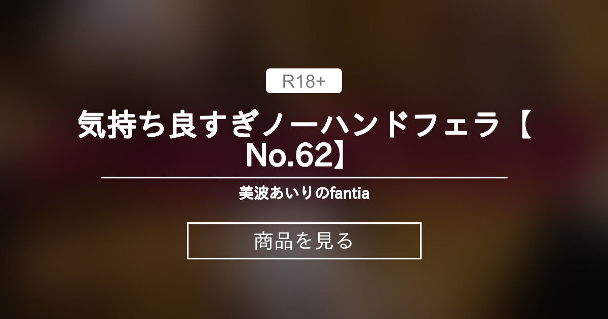 【美波あいり】 気持ち良すぎ🩷ノーハンドフェラ【No.62】 美波あいりのfantia (美波あいり Airi Minami)の商品｜ファンティア[Fantia]