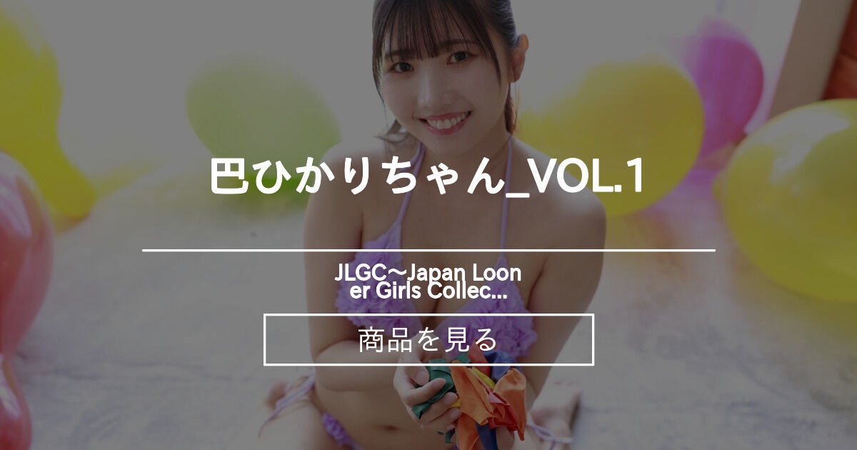 巴ひかりちゃん_VOL.1 JLGC～Japan Looner Girls Collection～🎈のFantia (JLGC～Japan Looner Girls Collection～🎈 ...
