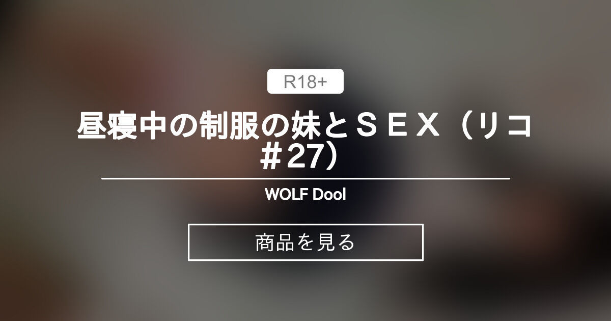 【制服】 昼寝中の制服の妹とSEX（リコ＃27） WOLF Dool (WOLF Dool)の商品｜ファンティア[Fantia]