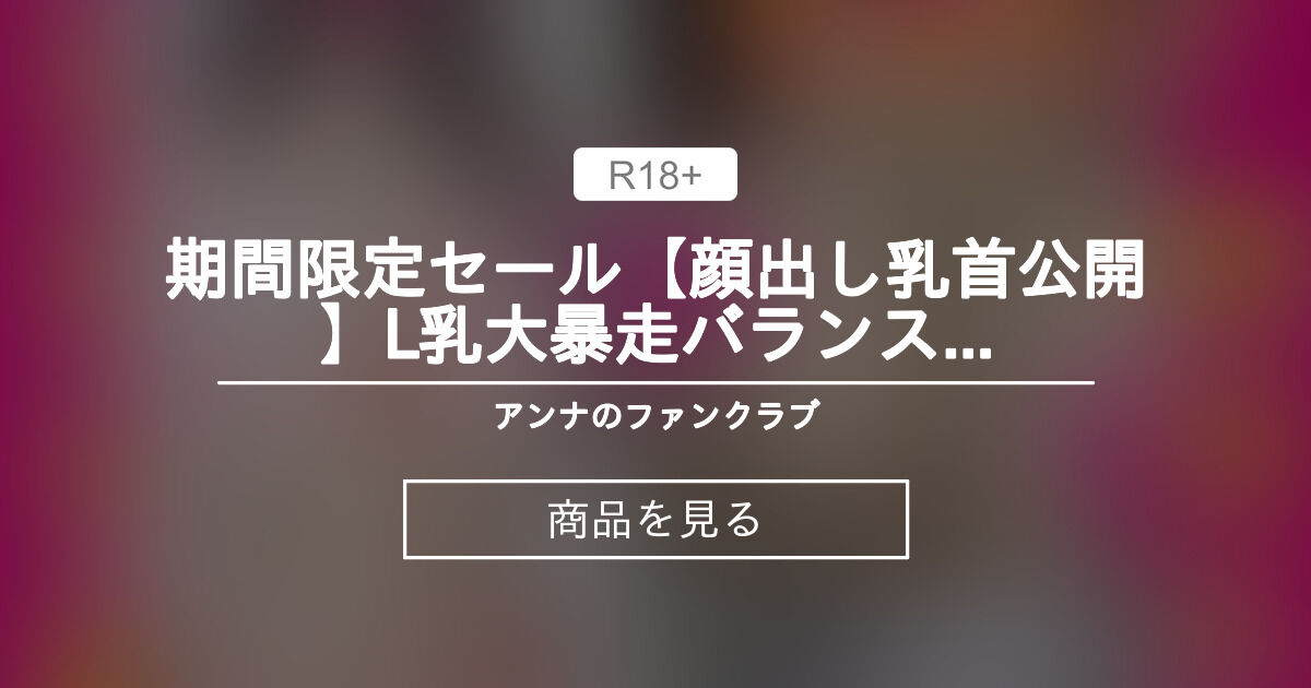 【顔出し乳首公開🩷】L乳大暴走🩷バランスボール騎乗位🩷ぽろりあり🩷 アンナのファンクラブ🍒 (Lcup女子♡アンナ🍒)の商品｜ファンティア[Fantia]