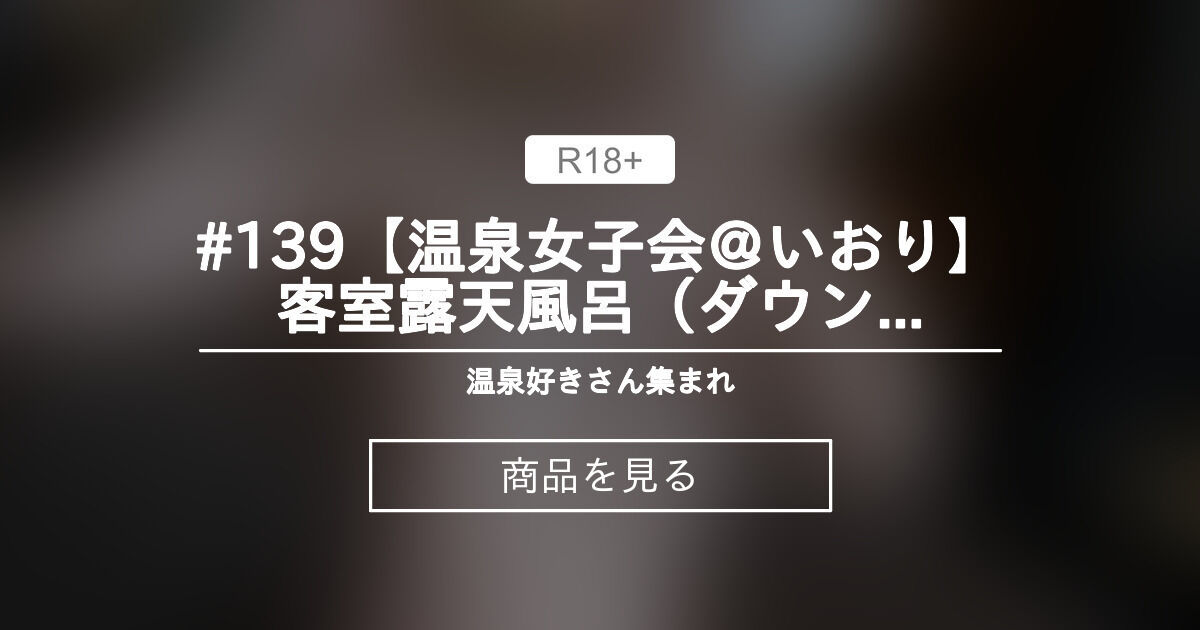 #139【温泉女子会＠いおり】客室露天風呂（ダウンロード版） 温泉好きさん集まれ♪ (温泉女子会公式)の商品｜ファンティア[Fantia]