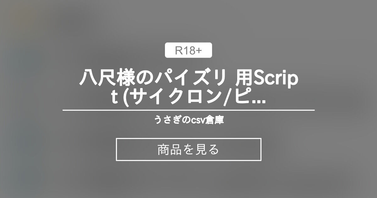 八尺様のパイズリ 用Script (サイクロン/ピストン/Handy用) うさぎのcsv倉庫 (うさぎ)の商品｜ファンティア[Fantia]