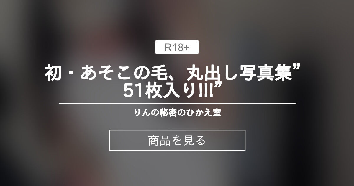 【陰毛】 初・あそこの毛、丸出し写真集”51枚入り!!!” りんの秘密のひかえ室 (りん)の商品｜ファンティア[Fantia]