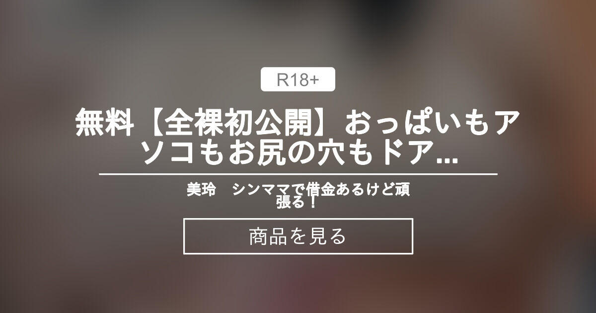 無料🎉🎉【全裸初公開】おっぱいもアソコもお尻の穴もドアップで全て見せます。 美玲 シンママで借金あるけど頑張る！ (美玲)の商品｜ファンティア[Fantia]