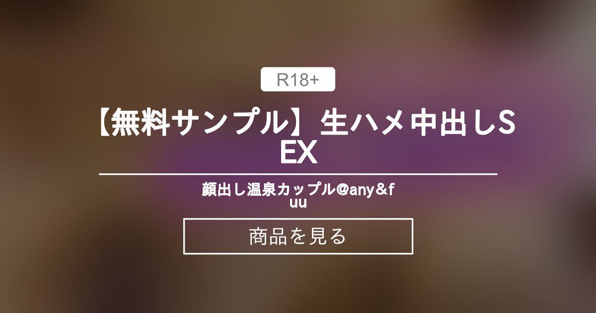 【素人】 【無料サンプル】生ハメ中出しSEX💕 顔出し温泉カップル@any＆fuu (any＆fuu)の商品｜ファンティア[Fantia]