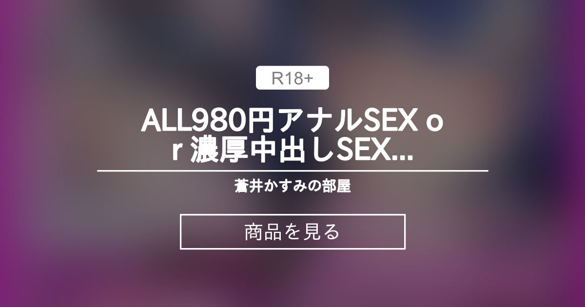 【蒼井かすみ】 🉐ALL980円🉐アナルSEX or 濃厚中出しSEX💦豪華くじ全12種 蒼井かすみの×××部屋 (蒼井かすみ)の商品｜ファンティア[Fantia]