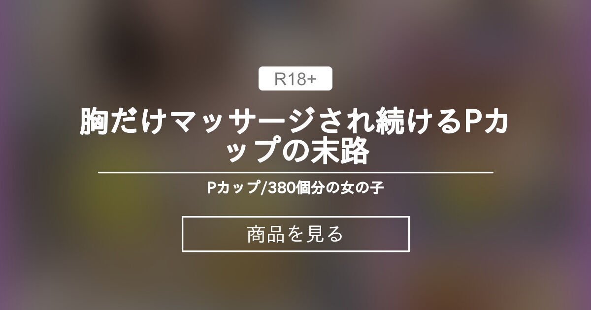 【ぽっちゃり】 胸だけマッサージされ続けるPカップの末路 Pカップ/🍎380個分の女の子 (のあ🔰)の商品｜ファンティア[Fantia]